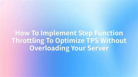 How To Implement Step Function Throttling To Optimize Tps Without