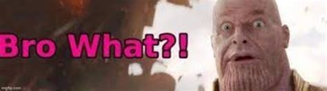 Thanos Bro What Imgflip