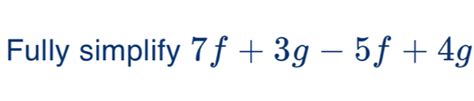 Solved Fully Simplify 7f 3g 5f 4g [math]