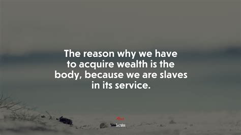 The Reason Why We Have To Acquire Wealth Is The Body Because We Are