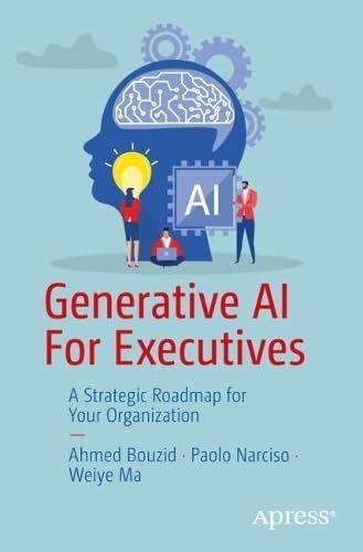 Generative Ai For Executives A Strategic Roadmap For Your Organization