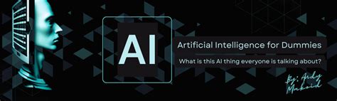 Artificial Intelligence For Dummies What Is This Ai Thing Everyone Is Talking About
