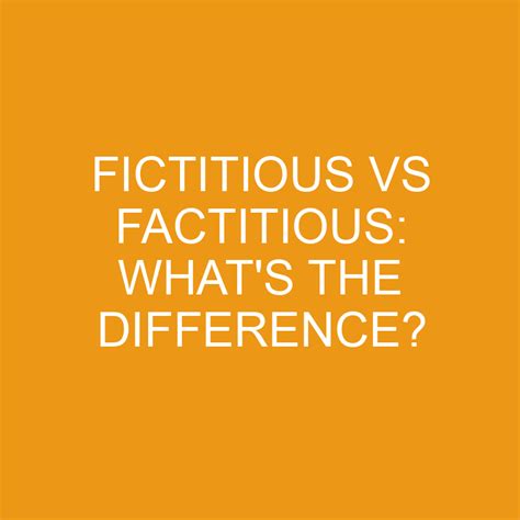 Fictitious Vs Factitious Whats The Difference Differencess