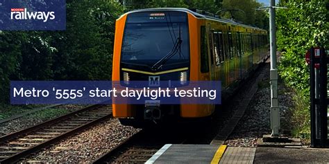 Metro ‘555s Start Daylight Testing