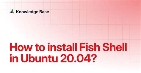 How To Install Fish Shell In Ubuntu Knowledge Base