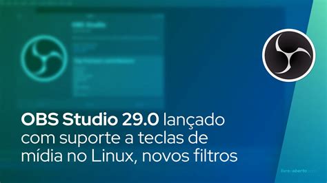 OBS Studio 29 0 lançado com suporte a teclas de mídia no Linux novos filtros