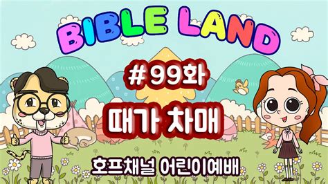 99화 때가 차매 호프채널 어린이예배 Youtube