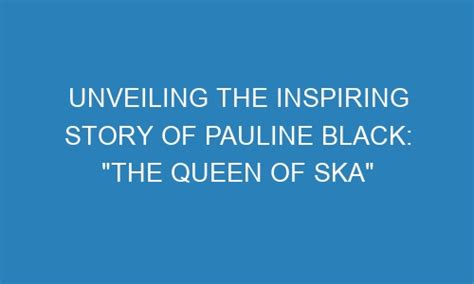 Unveiling The Inspiring Story Of Pauline Black The Queen Of Ska
