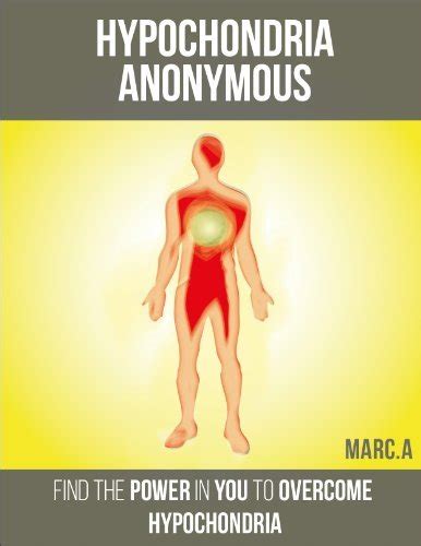 Hypochondria Anonymous Find The Power In You To Overcome Hypochondria