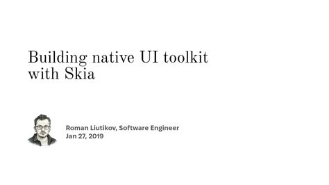 Building Native Ui Toolkit With Skia Roman Liutikov Software Engineer
