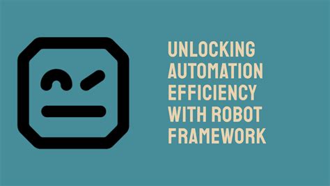 Unlocking Automation Efficiency With Robot Framework