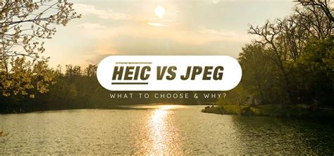 HEIC Vs JPEG What To Choose Why