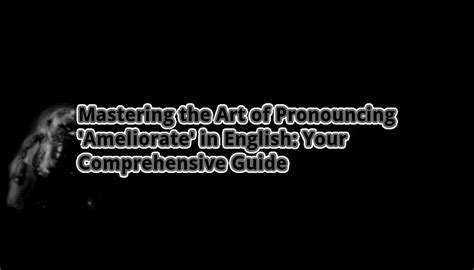 Mastering The Art Of Pronouncing ‘ameliorate In English Your