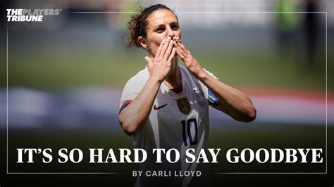 Its So Hard To Say Goodbye By Carli Lloyd