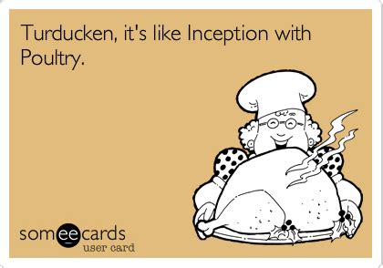 Turducken Its Like Inception With Poultry Thanksgiving Ecard