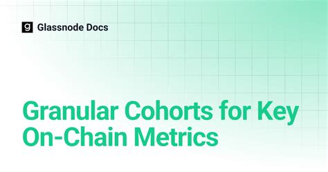 Granular Cohorts For Key On Chain Metrics Glassnode Docs