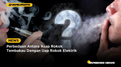 Perbedaan Antara Asap Rokok Tembakau Dengan Uap Rokok Elektrik Vapeboss Indonesia