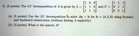 8 Points The Lu Decomposition Of A Is Given By L And W Bh Points Use The Lu Decomposition To