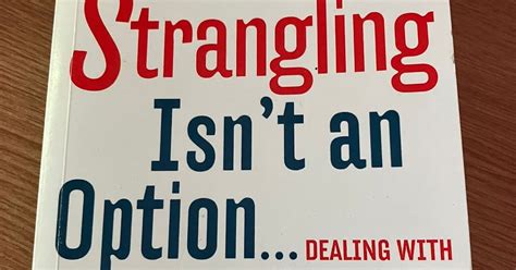 A Review Since Strangling Isnt An Option