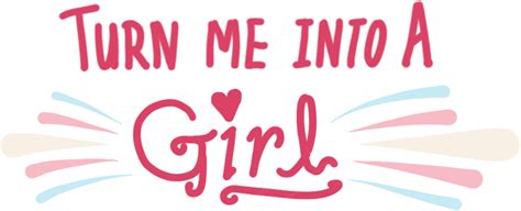 💖 Turn Me Into A Girl 💖