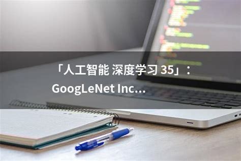 人工智能 深度学习 GoogLeNet Incepetion网络架构分析 龙空技术网