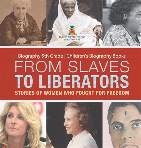 From Slaves To Liberators Stories Of Women Who Fought For Freedom