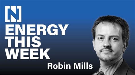 Energy This Week The National Robin Mills