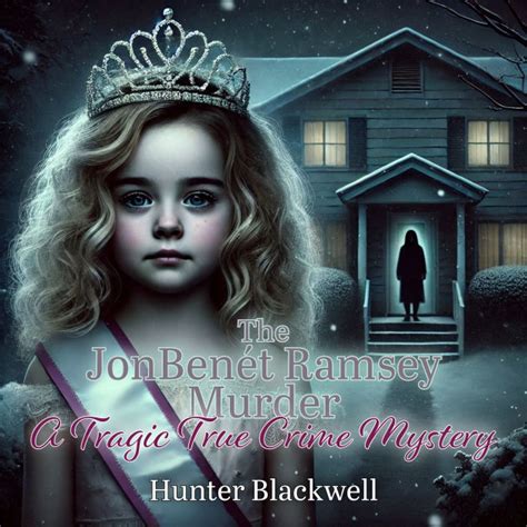 The Jonbenét Ramsey Murder A Tragic True Crime Mystery By Hunter