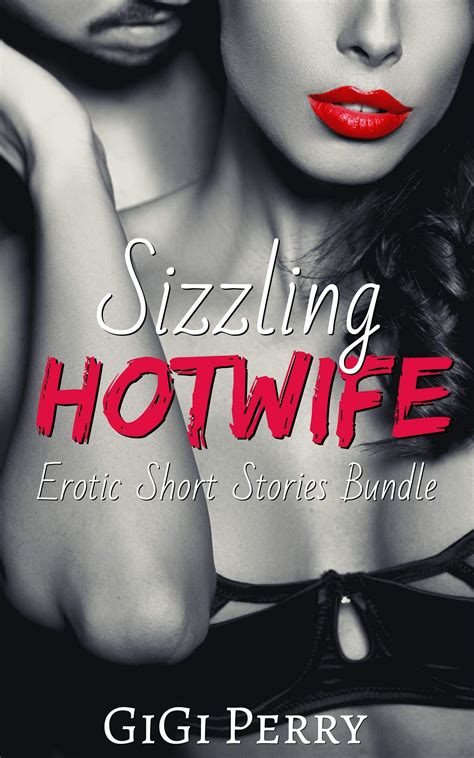 Sizzling Hotwife 3 Erotic Short Stories Bundle By Gigi Perry Goodreads