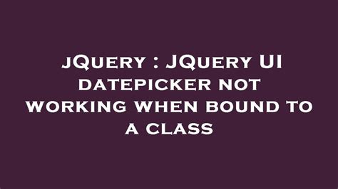 Jquery Jquery Ui Datepicker Not Working When Bound To A Class Youtube