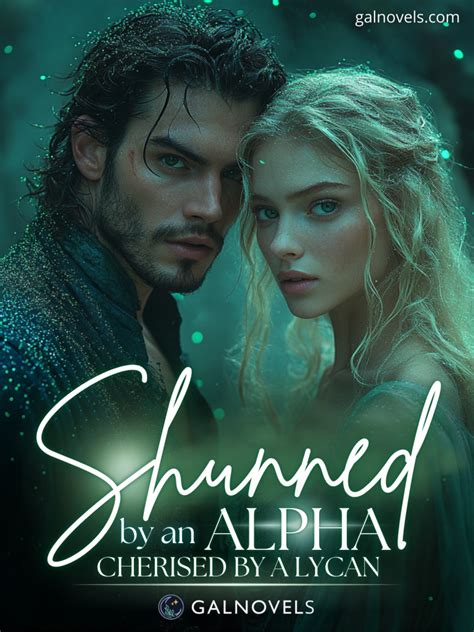 Shunned By An Alpha Cherised By A Lycan Galnovels