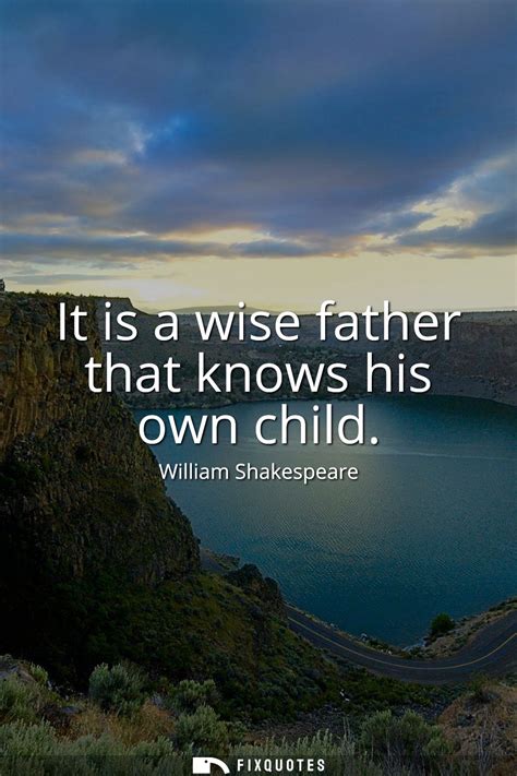 It Is A Wise Father That Knows His Own William Shakespeare