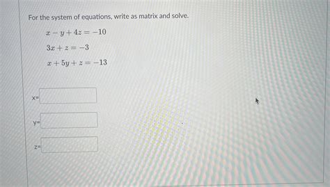 Solved For The System Of Equations Write As Matrix And Chegg