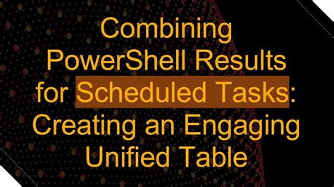 Combining Powershell Results For Scheduled Tasks Creating An Engaging Unified Table Youtube