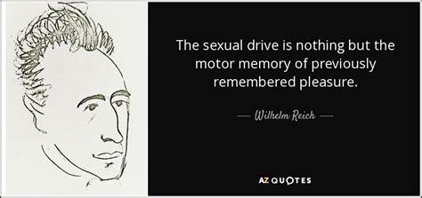 Wilhelm Reich Quote The Sexual Drive Is Nothing But The Motor Memory Of