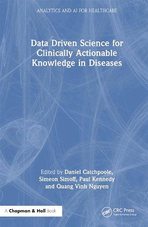 Data Driven Science For Clinically Actionable Knowledge In Diseases By Daniel Catchpoole