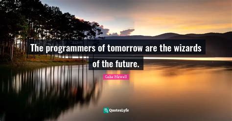 The Programmers Of Tomorrow Are The Wizards Of The Future Quote By