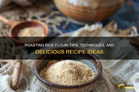 Roasting Rice Flour Tips Techniques And Delicious Recipe Ideas Shungrill
