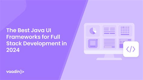 The Best Java Ui Frameworks For Full Stack Development In 2024 Vaadin