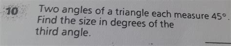 Solved 10 Two Angles Of A Triangle Each Measure 45° Find The Size In