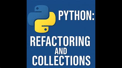 Python Refactoring And Collections Youtube