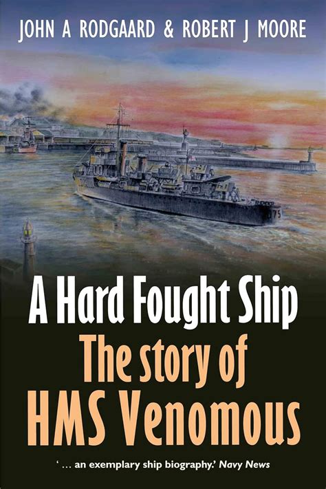 A Hard Fought Ship The Story Of Hms Venomous Rodgaard John A Moore