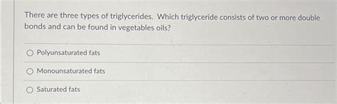 Solved There Are Three Types Of Triglycerides Which