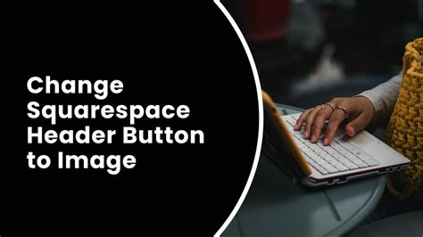 how to edit button in header with images on squarespace