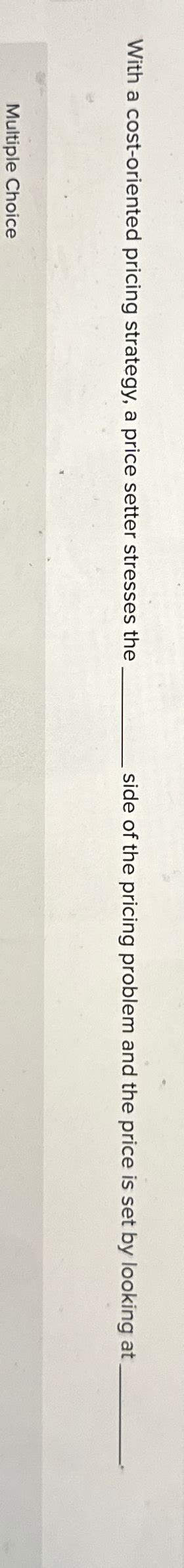 Solved With A Cost Oriented Pricing Strategy A Price Setter