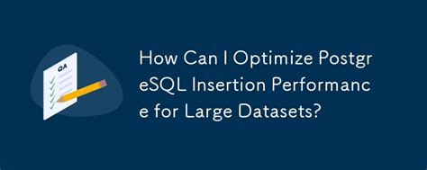 如何優化大型資料集的 Postgresql 插入效能？ Mysql教程 Php中文網