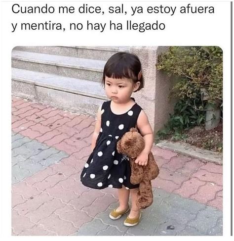 Cuando Me Dice Sal Ya Estoy Afuera Y Mentira No Hay Ha Llegado Memes