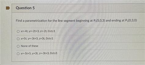solved find a parametrization for the line segment beginning