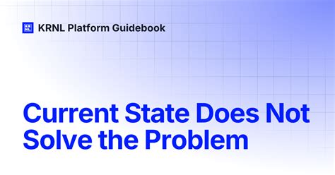 Current State Does Not Solve The Problem KRNL Platform Guidebook