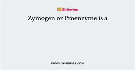 Zymogen Or Proenzyme Is A
